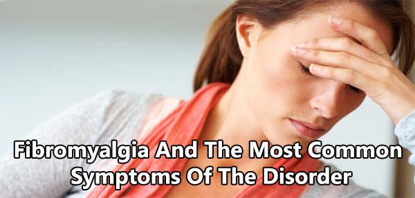 Fibromyalgia And The Most Common Symptoms Of The Disorder - Redorbit